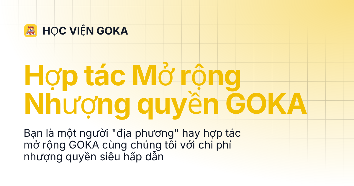 Hợp tác Mở rộng Nhượng quyền GOKA | HỌC VIỆN GOKA
